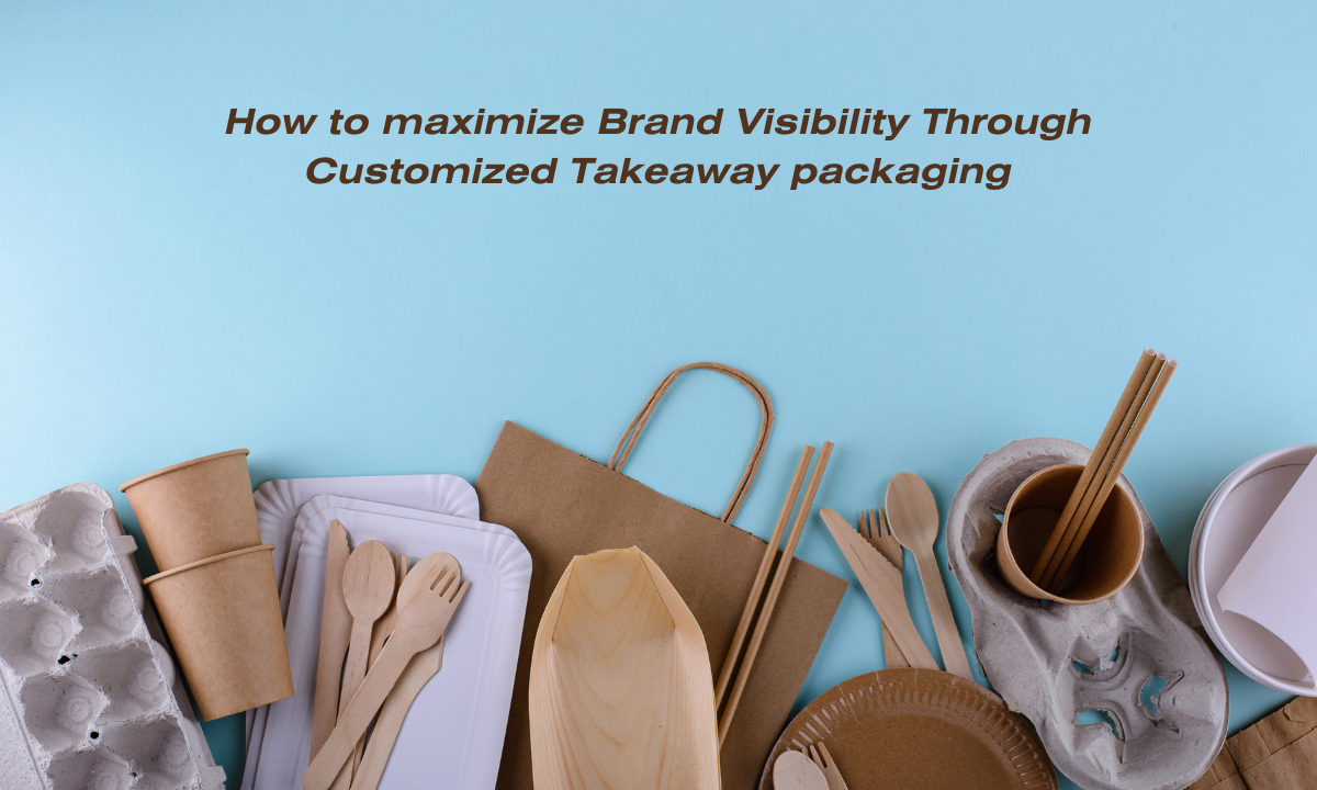 How to maximize Brand Visibility Through Takeaway packaging